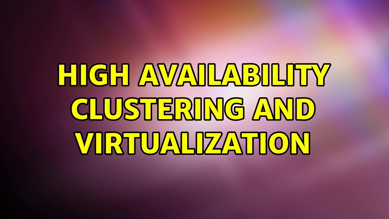 High Availability Clustering And Virtualization 3 Solutions Youtube