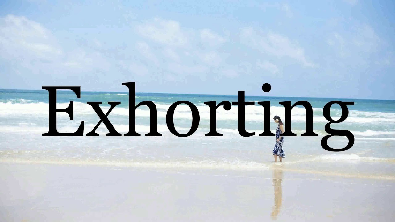 How To Pronounce Exhorting🌈🌈🌈🌈🌈🌈Pronunciation Of Exhorting - YouTube