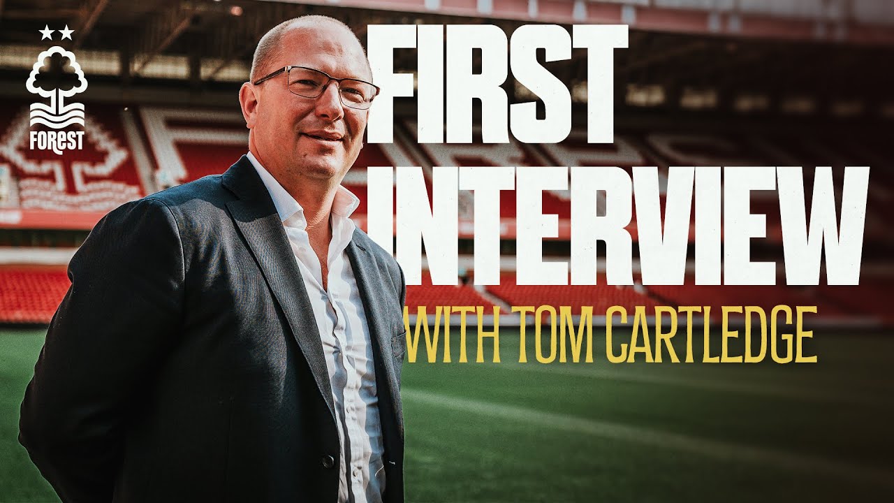 FIRST INTERVIEW | NOTTINGHAM FOREST APPOINT TOM CARTLEDGE AS NEW ...