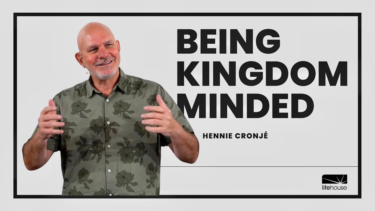 Being Kingdom Minded | Hennie Cronjé | LifeHouse Church - YouTube