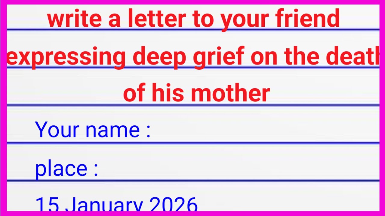 write a letter to your friend expressing deep grief on the death of his ...
