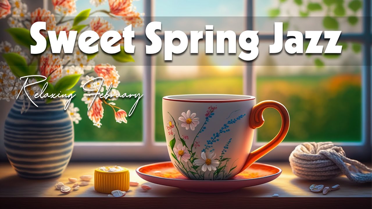 Sweet Spring Jazz ☕ Happy Spring Jazz and Delicate February Bossa Nova ...