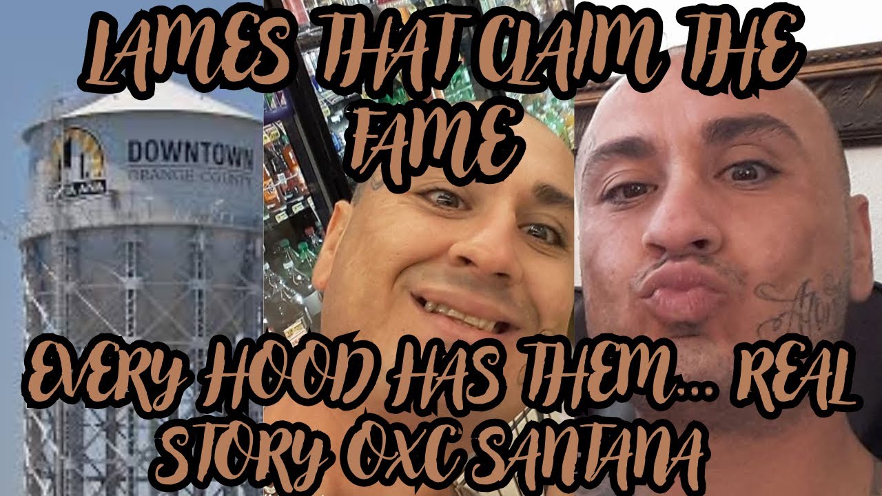 LAMES THAT CLAIM THE FAME, EVERY HOOD HAS THEM…REAL STORY OXC SANTANA ...