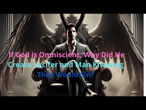 If God is Omniscient, Why Did He Create Lucifer and Man Knowing They ...