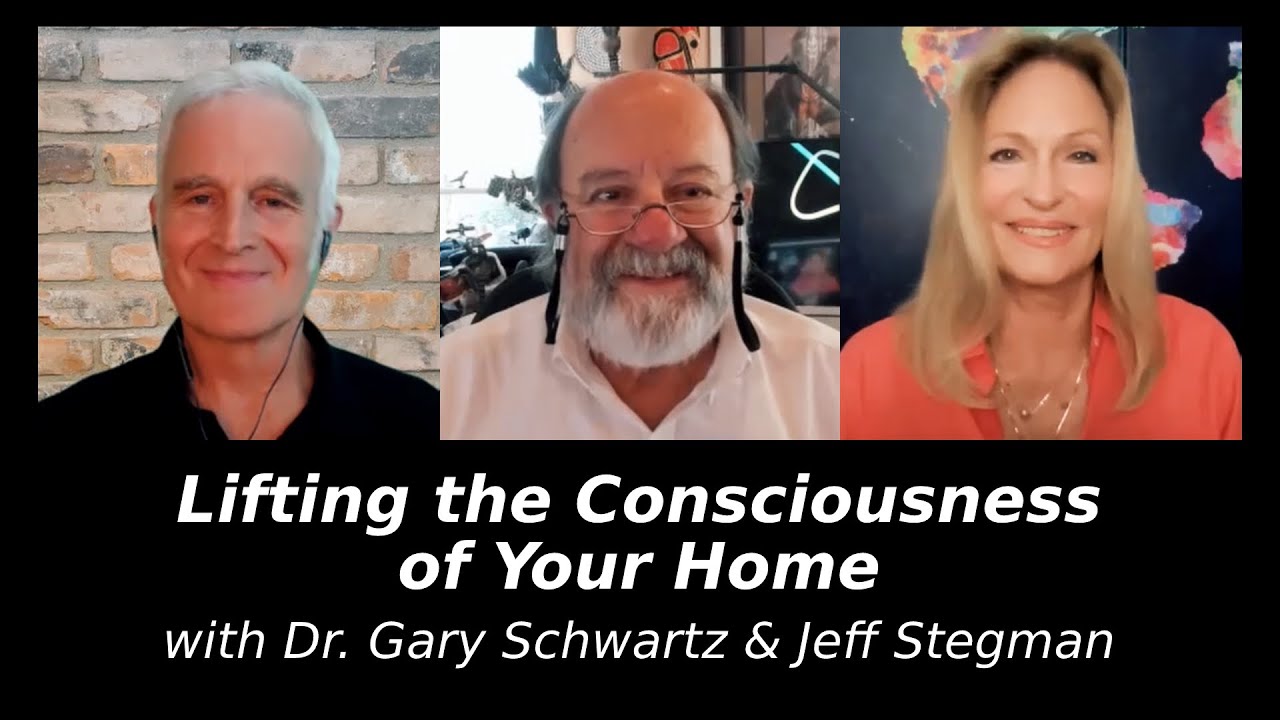 Lifting the Consciousness of Your Home with Dr. Gary Schwartz & Jeff ...