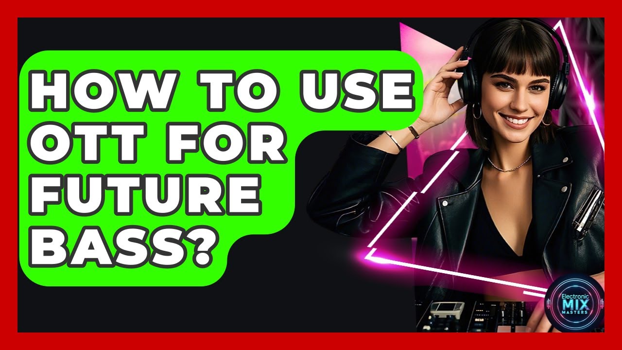 How To Use OTT For Future Bass? - Electronic Mix Masters - YouTube