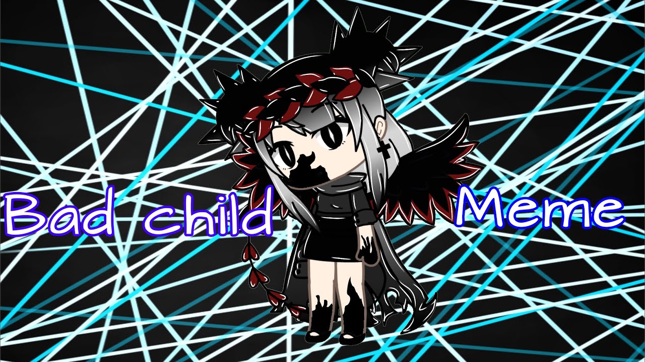 Bad child meme | gacha life - YouTube