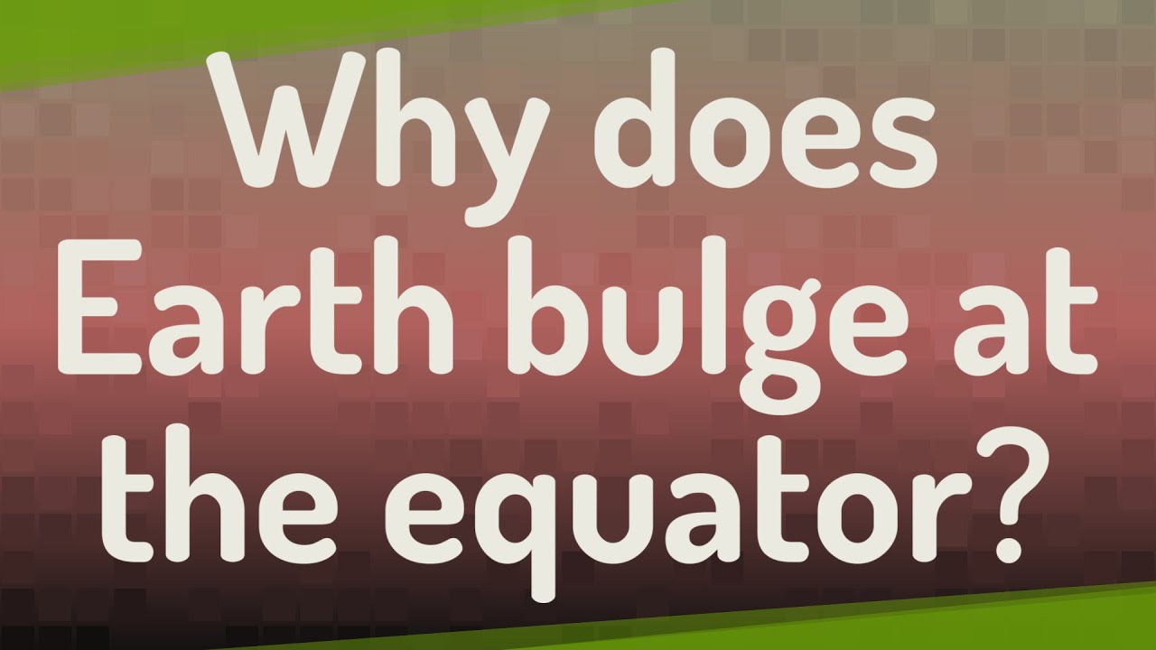 Why does Earth bulge at the equator? - YouTube