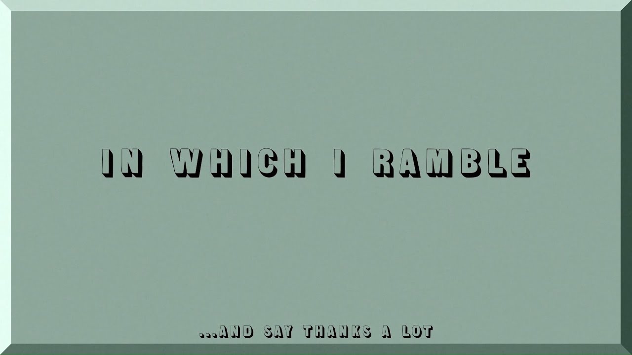In Which I Ramble (and say thanks a lot) - YouTube