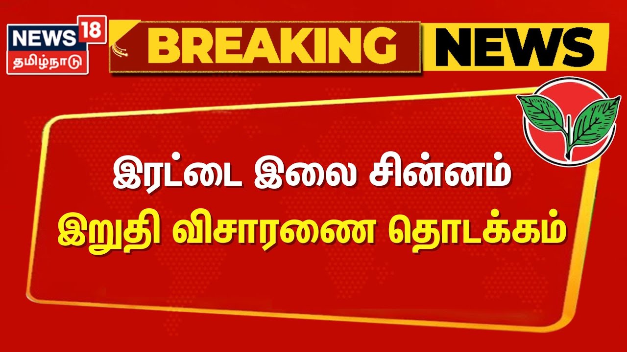 Breaking News | இரட்டை இலை சின்னம் - இறுதி விசாரணை தொடக்கம் | ADMK ...