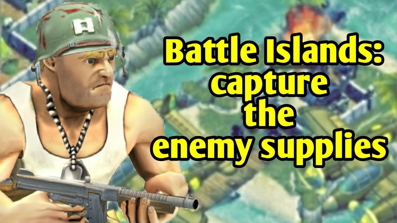 battle islands: capture the enemy supplies - YouTube