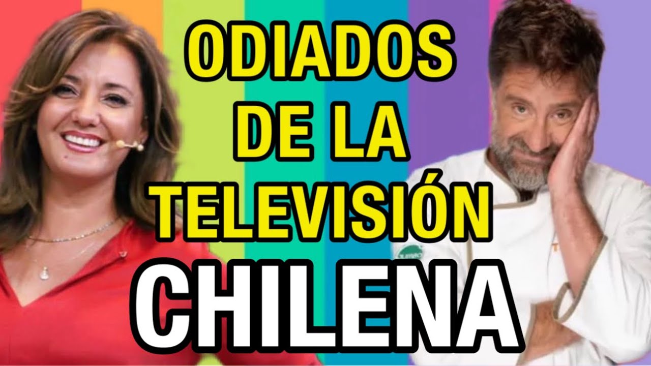 FAMOSOS DE LA TELEVISIÓN CHILENA MÁS ODIADOS POR LOS TELEVIDENTES ...