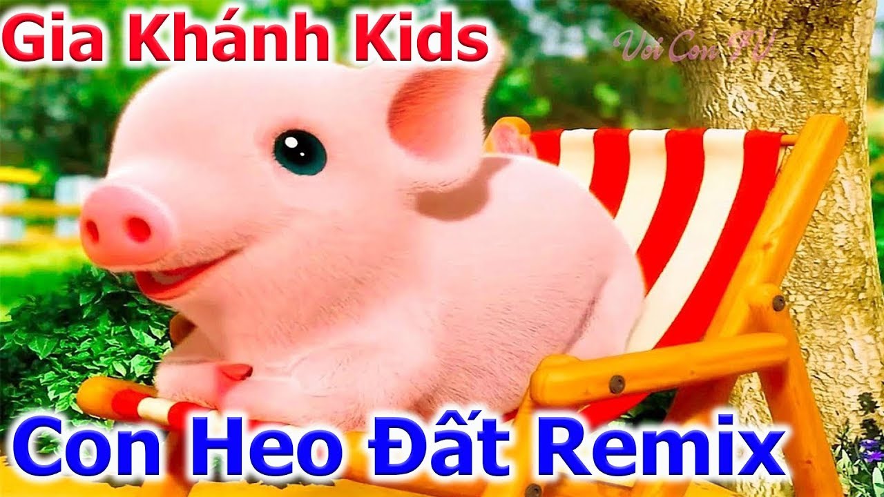 Con Heo Đất Remix - Bé Quẫy Như Khá Bảnh Không Trợt Kiểu Nào - Gia ...