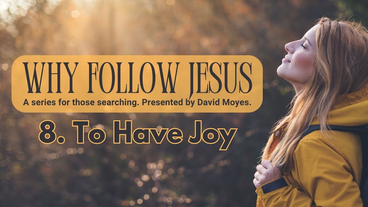 Why Follow Jesus - 8. To Have Joy