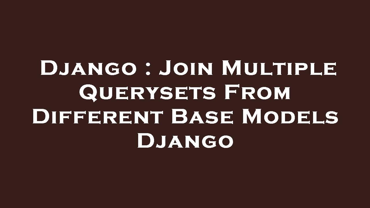Django Join Multiple Querysets From Different Base Models Django Youtube