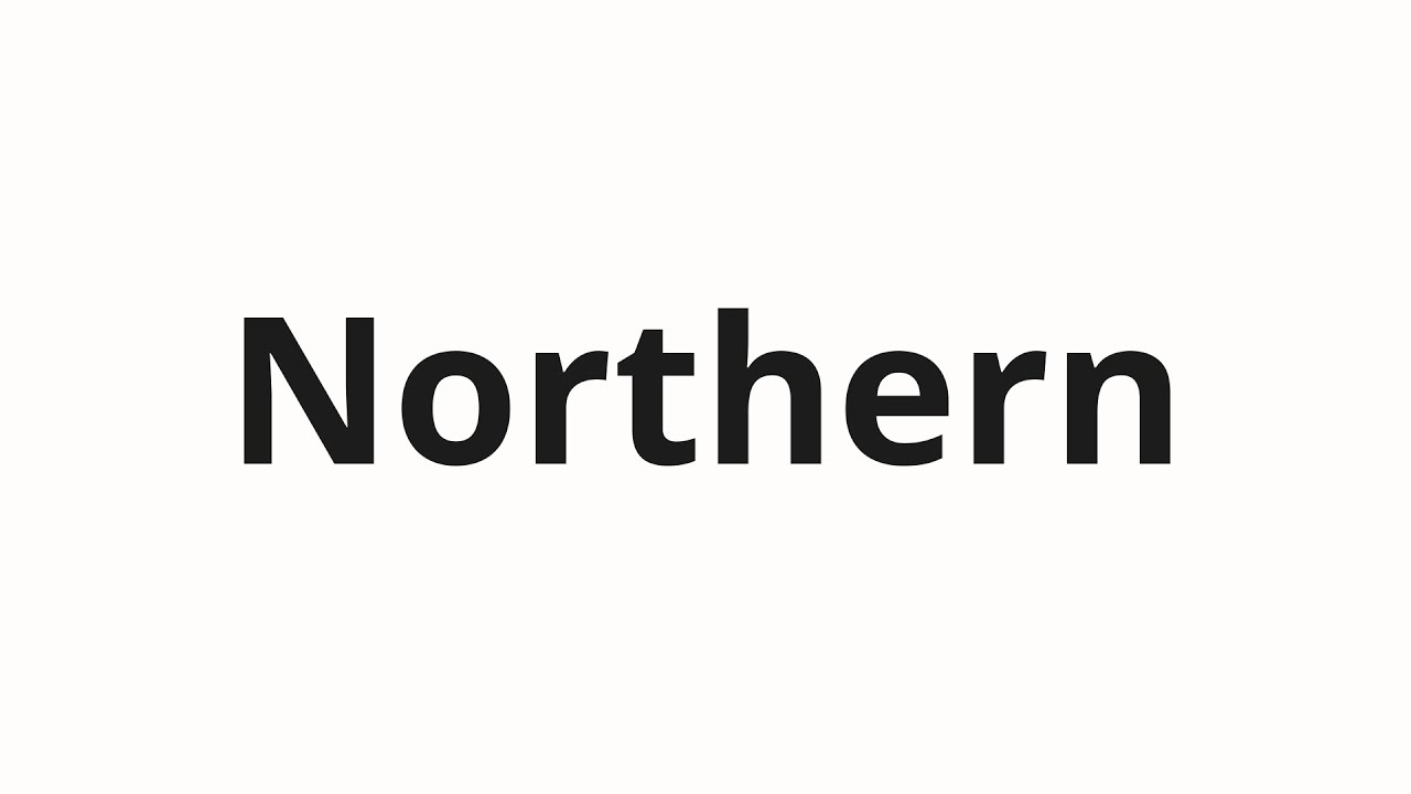 How to pronounce Northern - YouTube