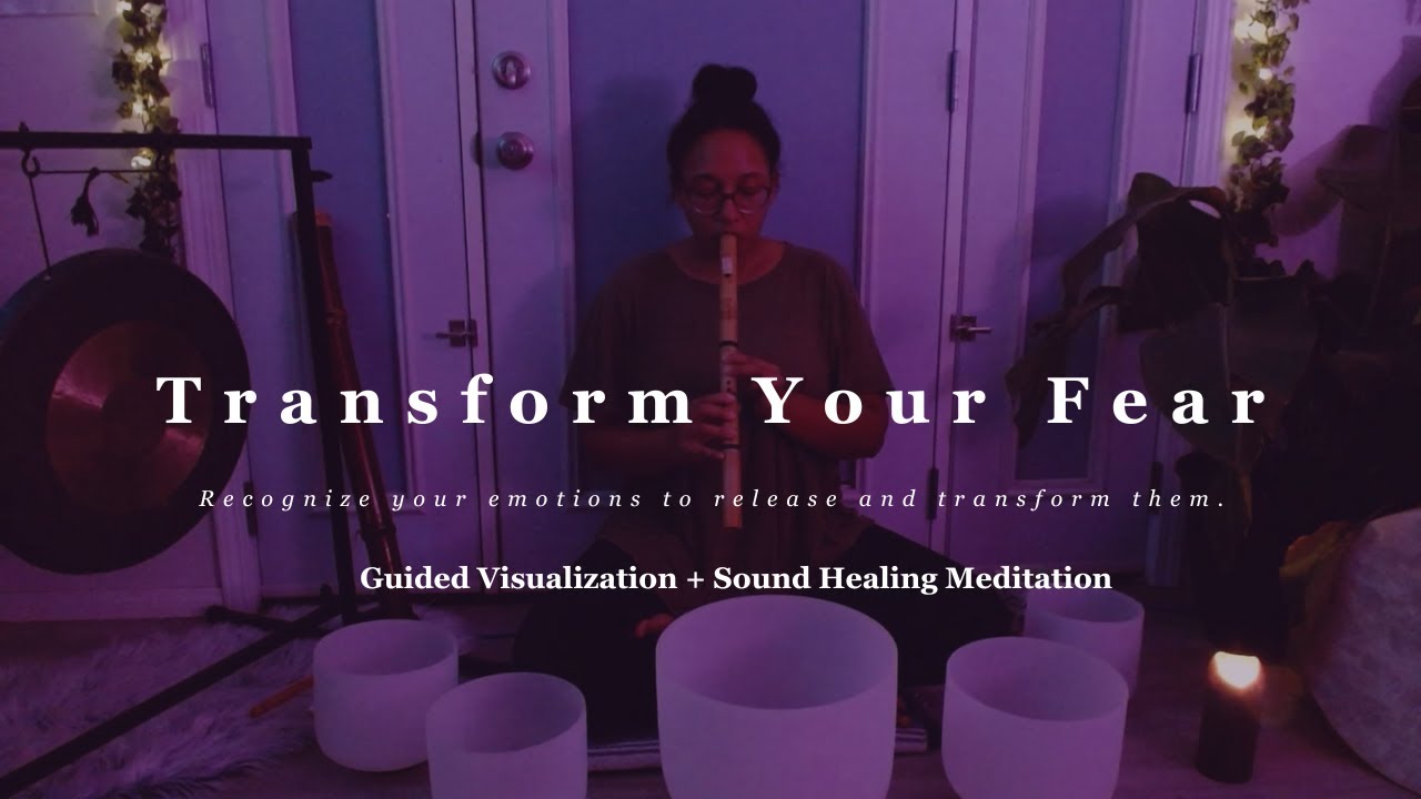 Transform Your Fear | Guided Visualization + Sound Healing | Awareness ...