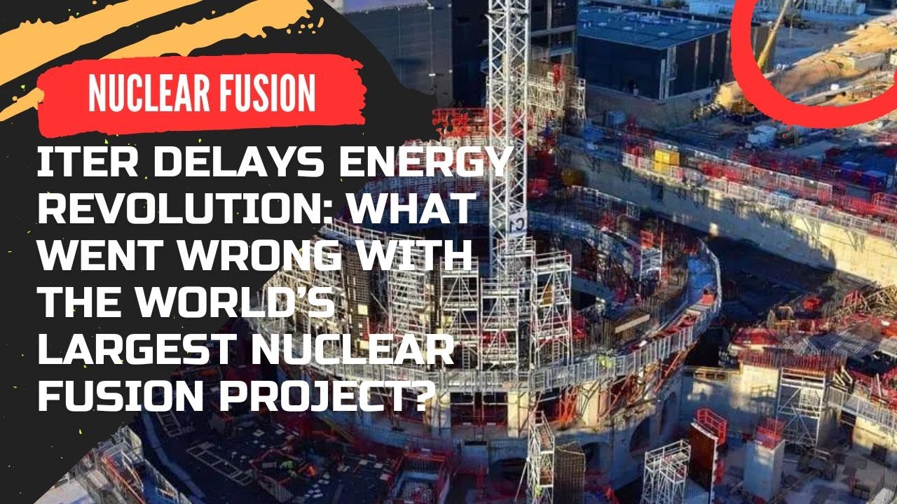 ITER Delays Energy Revolution: What Went Wrong with the World’s Largest ...