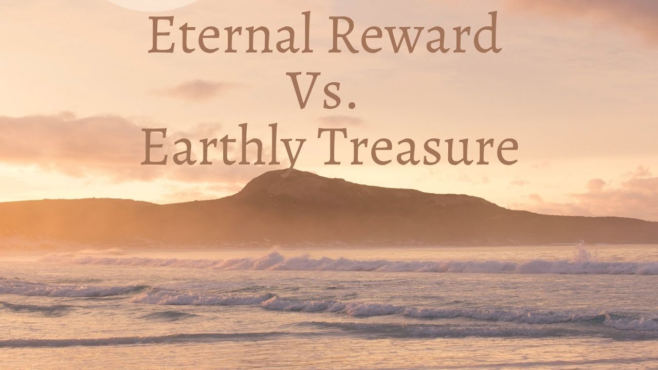 Eternal Rewards Vs. Earthly treasures: Which Is Better? - YouTube