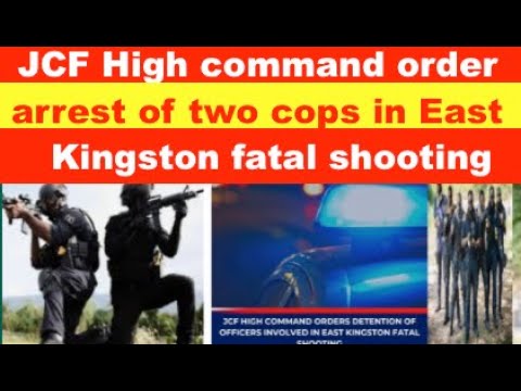 JCF High Command order arrest of 2 police officers involved in East Kingston fatal shooting ...