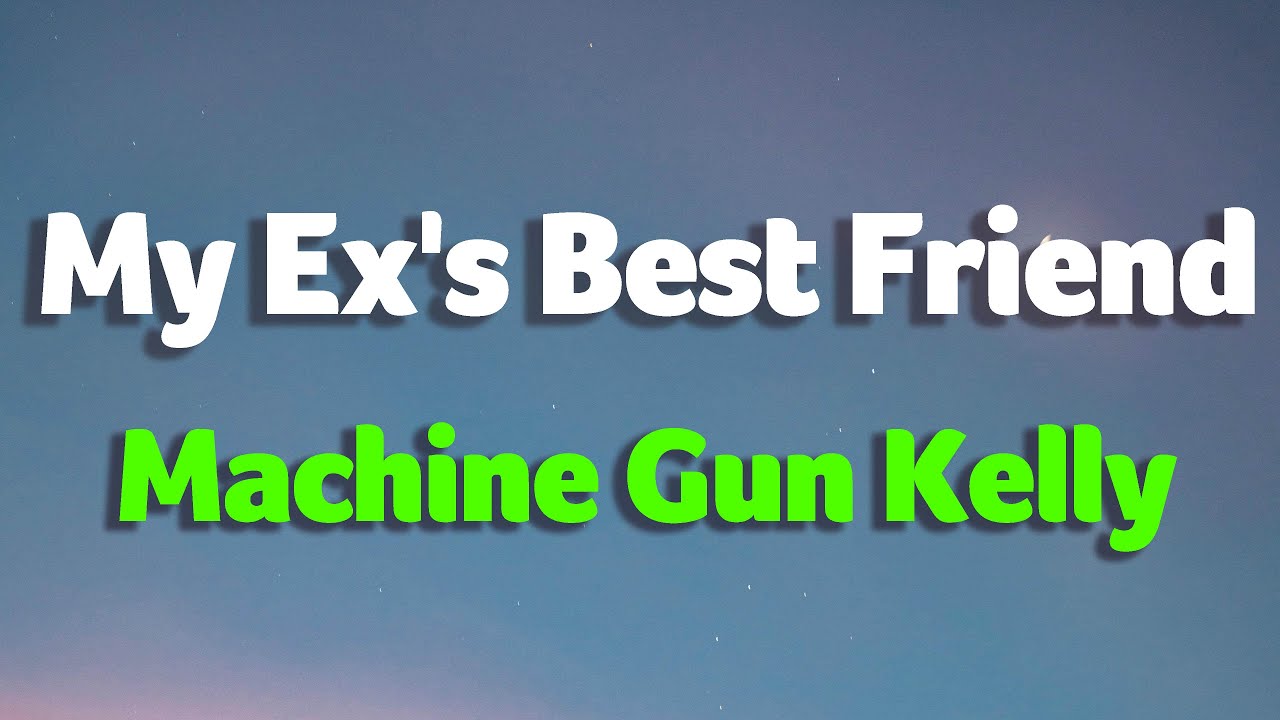 Machine Gun Kelly - My Ex's Best Friend (Lyrics) Feat. Blackbear ...