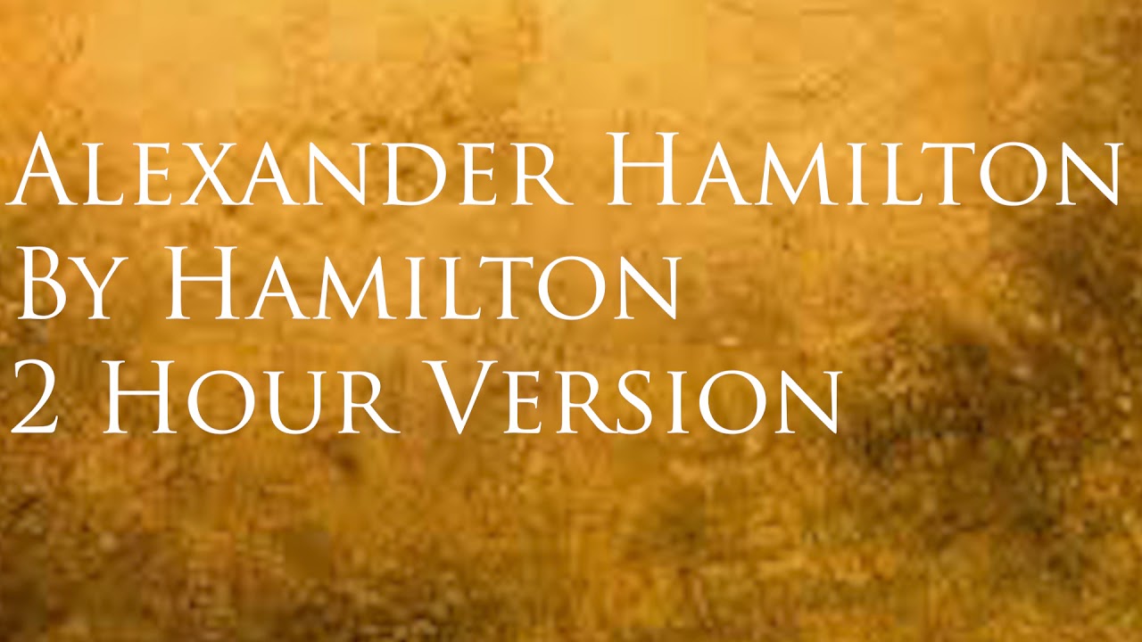 Alexander Hamilton By Hamilton 2 Hour Version - YouTube
