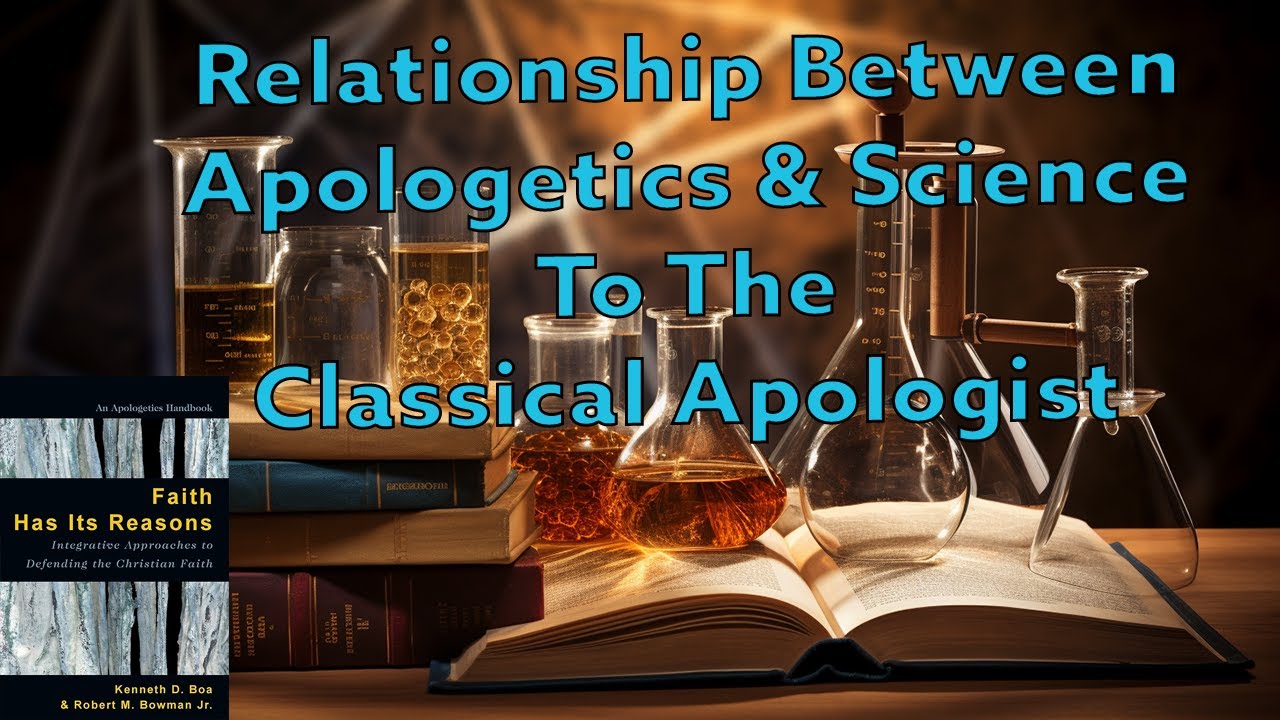 Relationship Between Apologetics & Science To The Classical Apologist ...