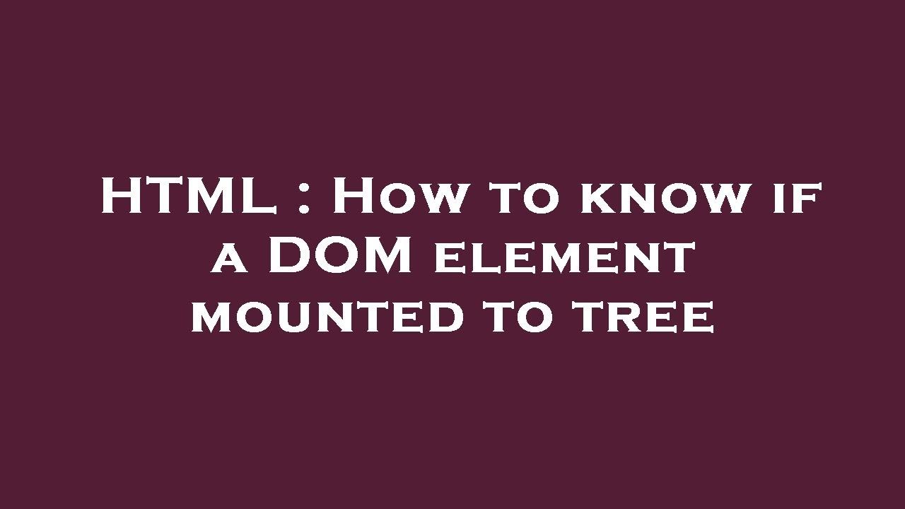HTML : How to know if a DOM element mounted to tree - YouTube