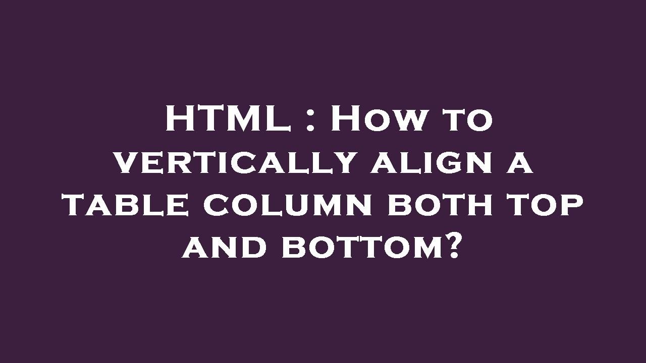 HTML : How to vertically align a table column both top and bottom ...