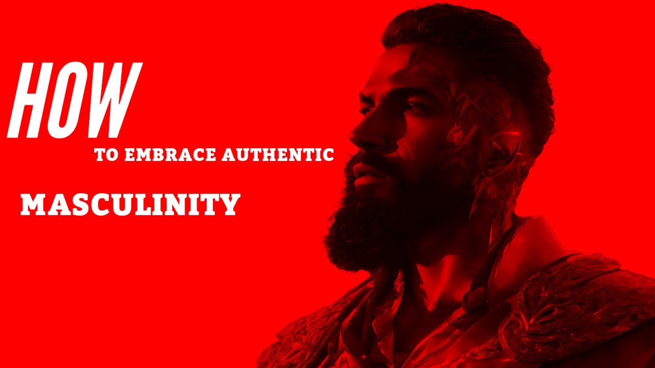 HOW TO EMBRACE AUTHENTIC MASCULINITY - YouTube
