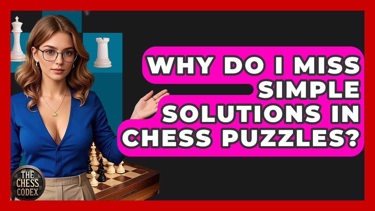 Why Do I Miss Simple Solutions In Chess Puzzles? - The Chess Codex ...