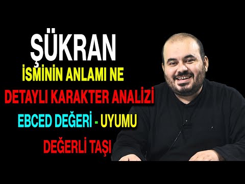 Şükran isminin anlamı nedir ismin esması Detaylı isim karakter analizi ebced değeri uyumu