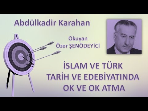 İSLAM VE TÜRK TARİH VE EDEBİYATINDA OK VE OK ATMA (Abdülkadir KARAHAN) Okuyan: Özer ŞENÖDEYİCİ