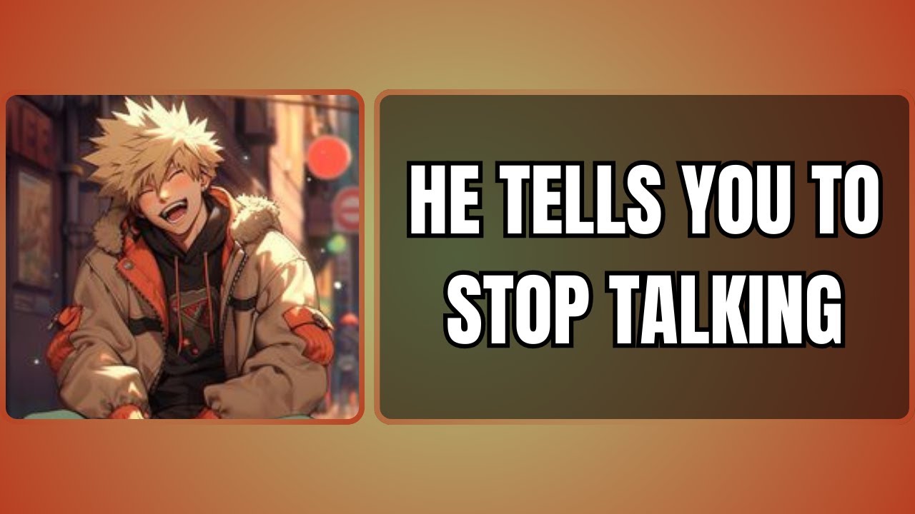 He tells you to stop talking - Bakugou x listener - YouTube