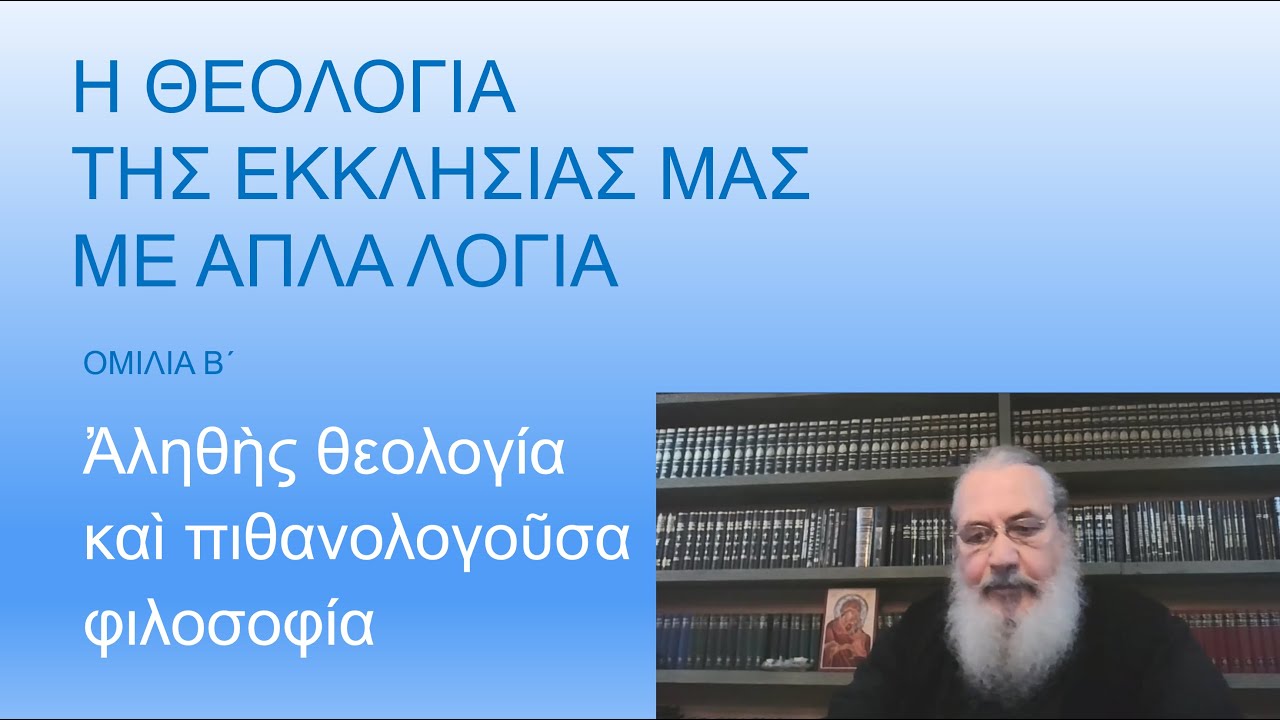 Ἀληθὴς θεολογία καὶ πιθανολογοῦσα φιλοσοφία (Ὁμιλία Β΄ - Η ΘΕΟΛΟΓΙΑ ΤΗΣ ...