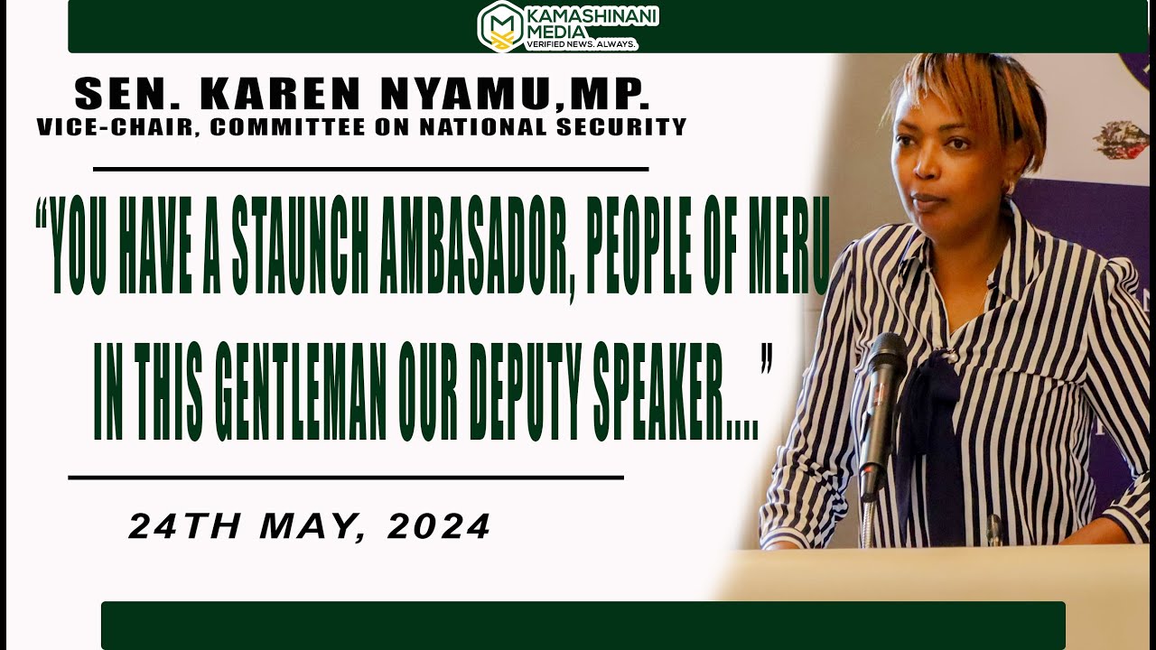 SEN. KAREN NYAMU, COMMENDS MERU SENATOR & DEPUTY SPEAKER OF THE SENATE ...