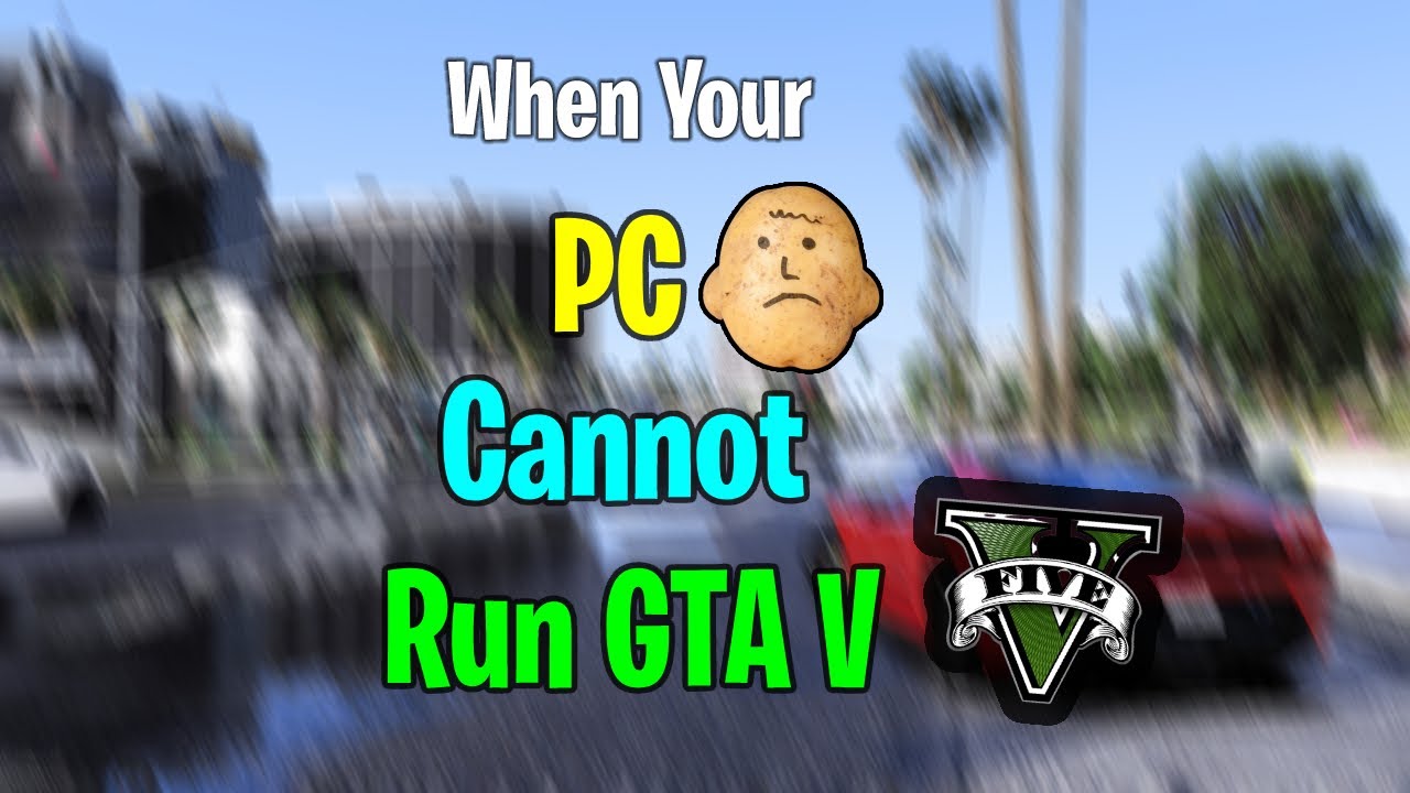 When your Pc can't run GTA V. - YouTube
