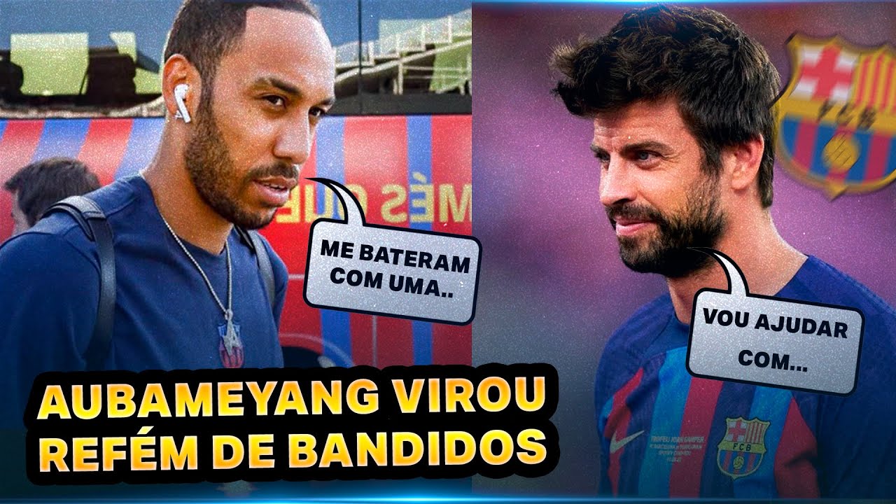 🚨URGENTE! Aubameyang refém de assalto! Xavi fala que Pique vai ajudar ...