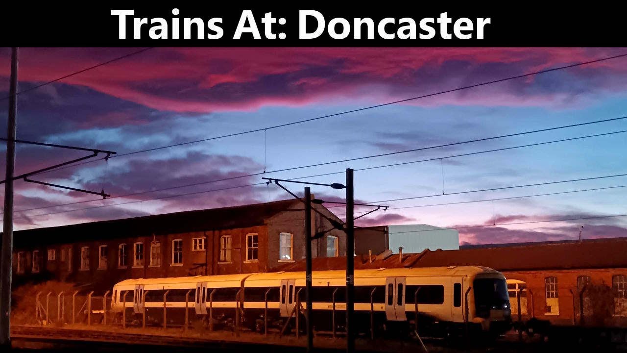 Trains At: Doncaster (Inc: Amazing Sunset, Tones, Class 47s & More!) 30 ...