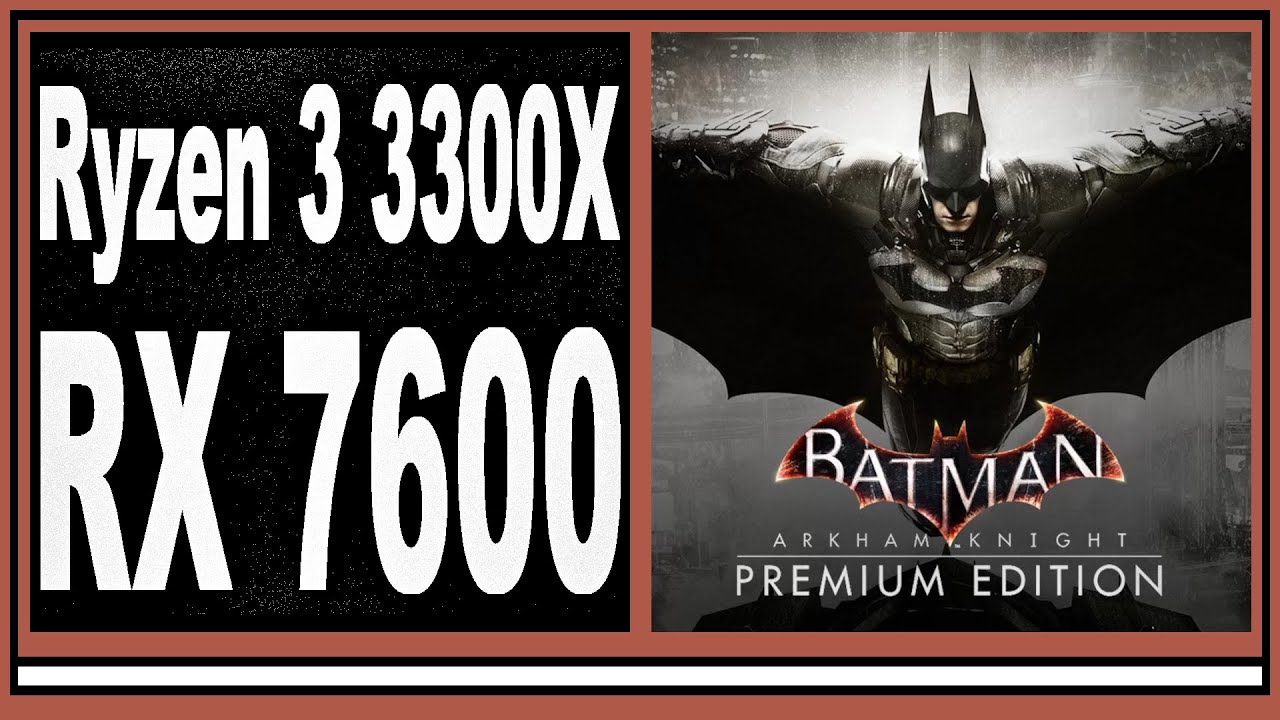 RX 7600 -- Ryzen 3 3300X -- Batman Arkham Knight FPS Test - YouTube