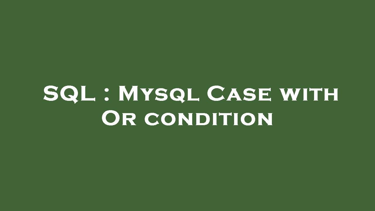 Sql Mysql Case With Or Condition Youtube