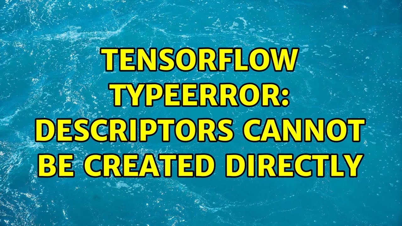 Tensorflow Typeerror Descriptors Cannot Be Created Directly Youtube