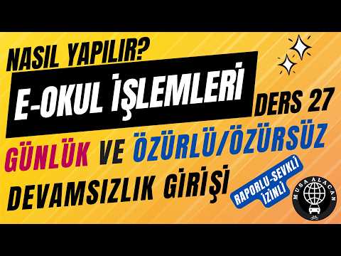 E-OKUL İŞLEMLERİ Ders 27 Günlük ve Özürlü-Özürsüz Devamsızlık Girişleri(Raporlu, Sevkli, İzinli)