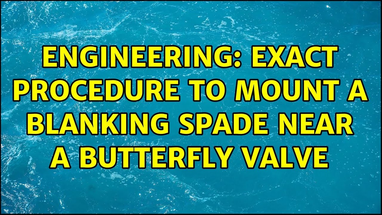 Engineering: Exact procedure to mount a blanking spade near a butterfly ...