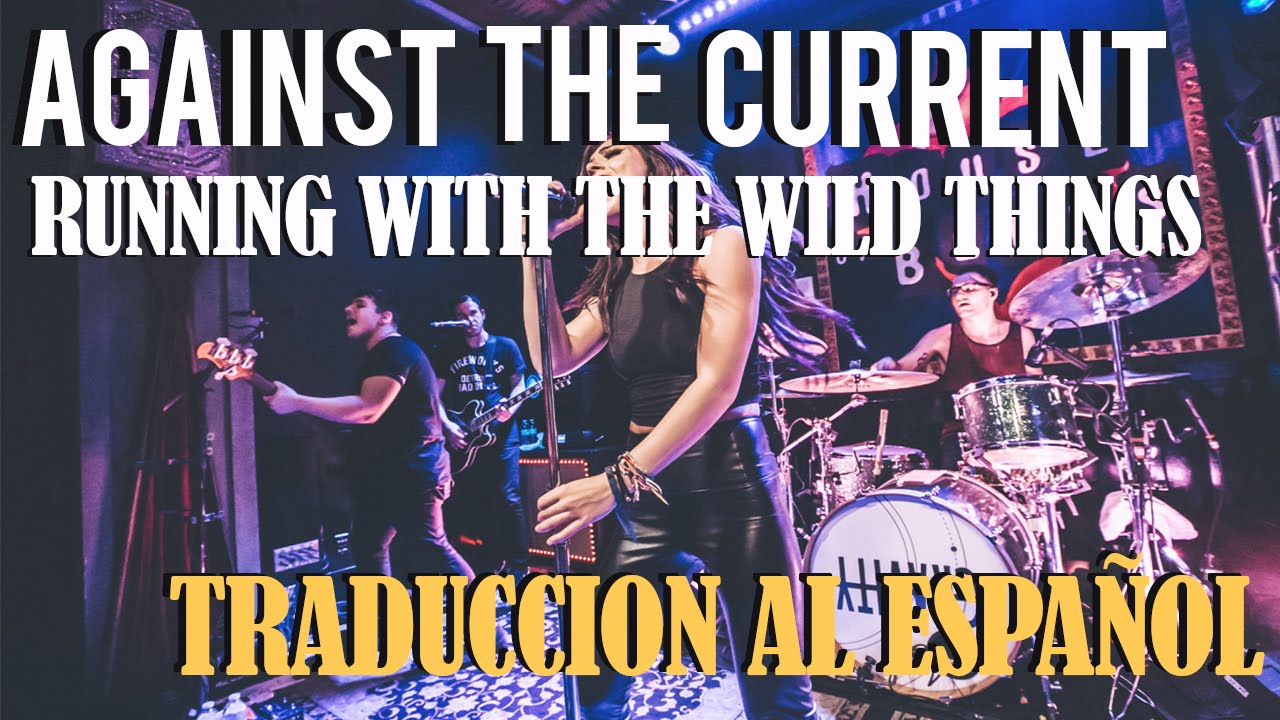Running With The Wild Things | Against The Current (TRADUCCIÓN AL ...