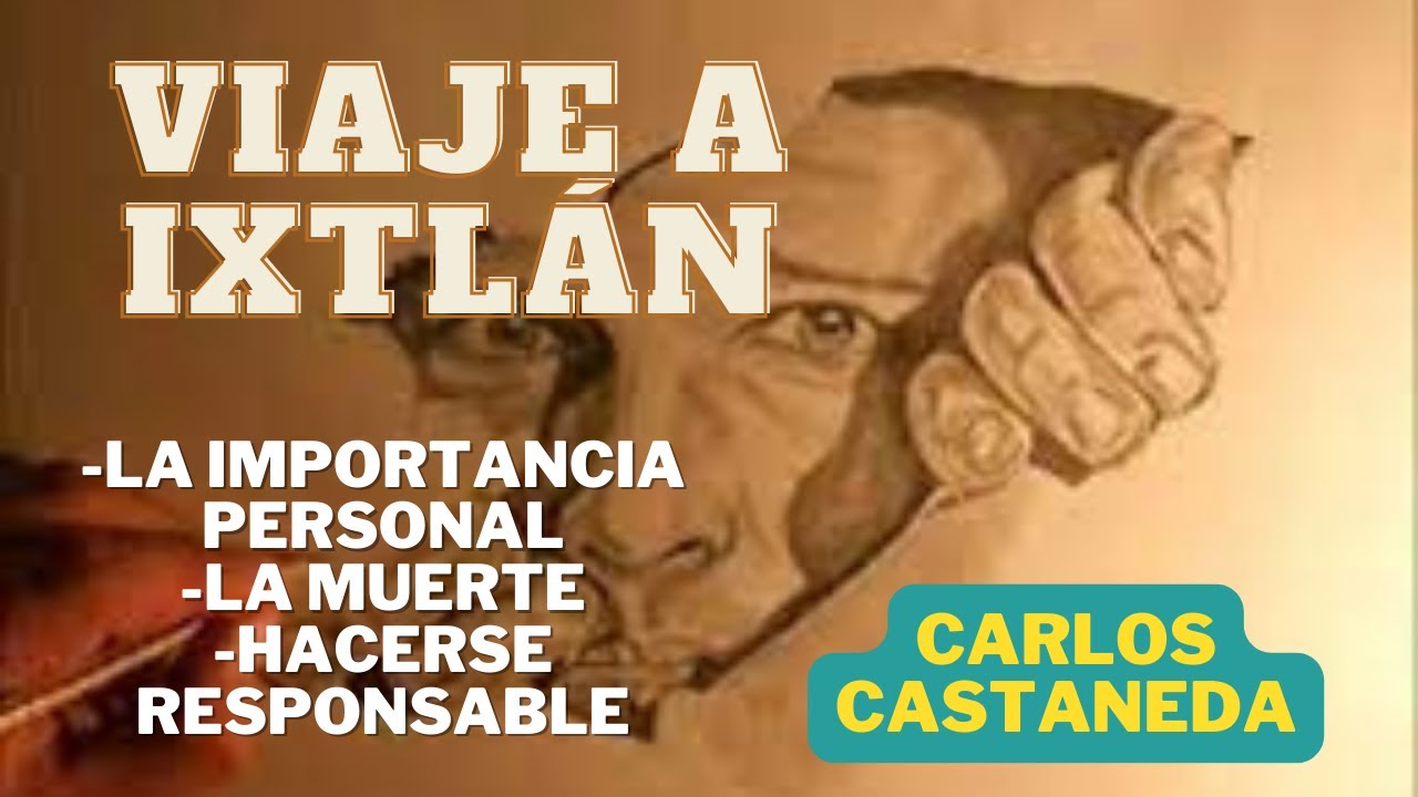 VIAJE A IXTLÁN CARLOS CASTANEDA LA IMPORTANCIA PERSONAL - YouTube