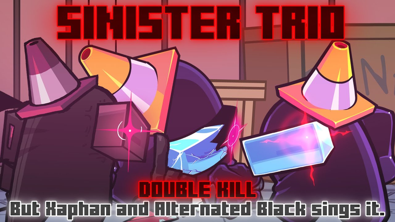Sinister Trio / Double Kill but Xaphan and Alternated Black sings it ...