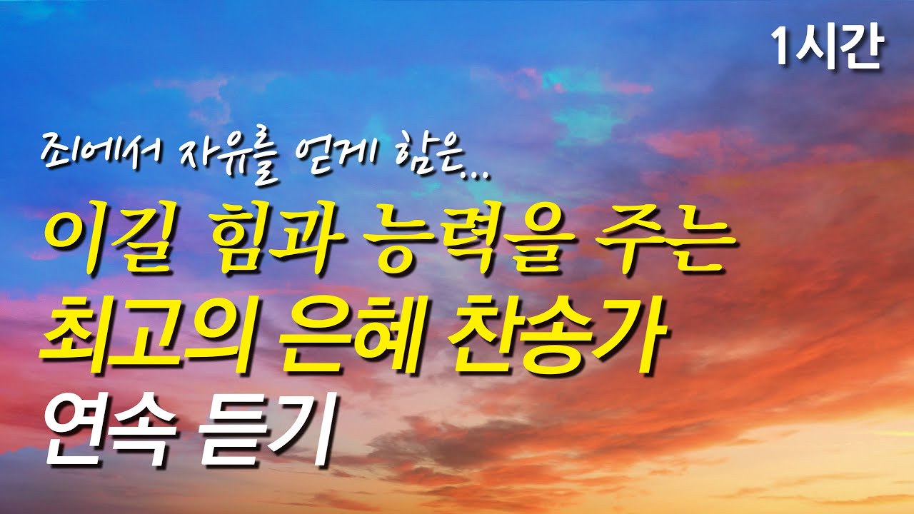 죄에서 자유를 얻게 함은 이길 힘과 능력을 주는 최고의 은혜 찬송가 모음찬송가1시간연속듣기 중간광고없는찬양 찬송가모음