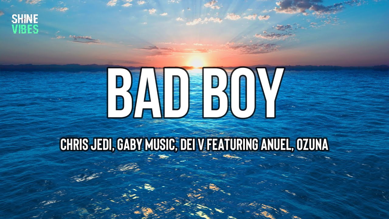 Chris Jedi, Gaby Music, Dei V featuring Anuel, Ozuna - BAD BOY (Lyrics ...