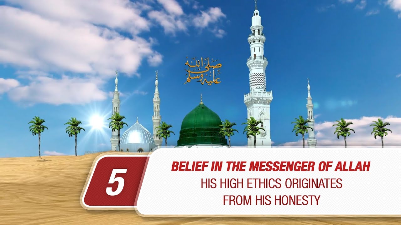 Belief in the Messenger of Allah # 5 His high ethics originates from ...